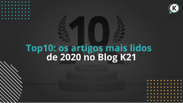 Top10: os artigos mais lidos de 2020 no Blog K21 - K21 Brasil