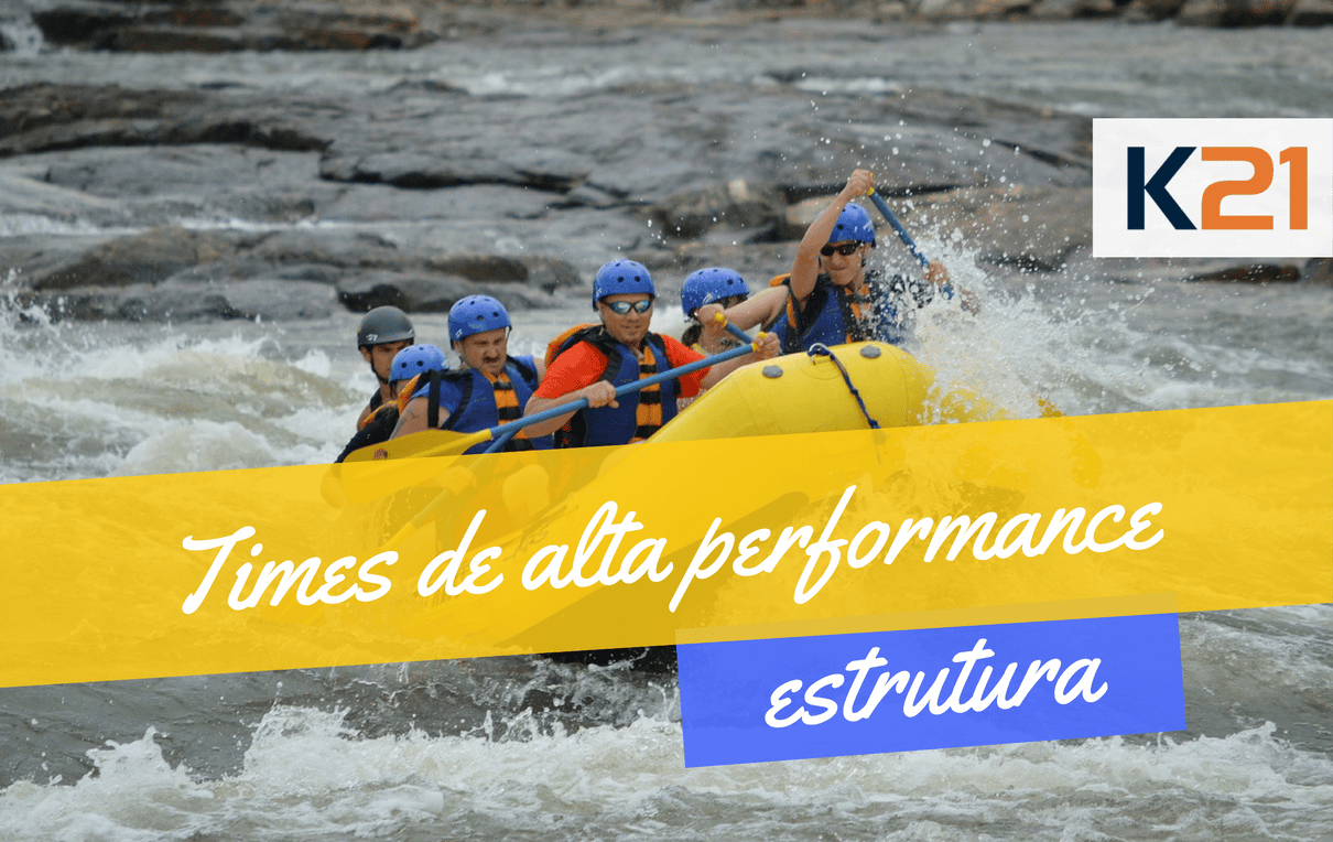 Características de times de alta performance: Estrutura - K21 Brasil